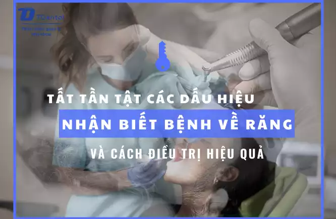 Các Dấu Hiệu Nhận Biết Bệnh Về Răng Và Cách Điều Trị Hiệu Quả